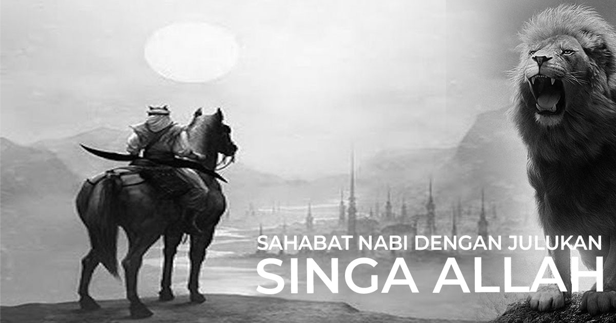 Inilah Sahabat Nabi Yang Di Juluki Singa Allah | Surau.co