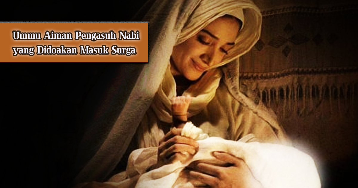 Kisah Ummu Aiman: Pengasuh Nabi yang Didoakan Masuk Surga | Surau.co