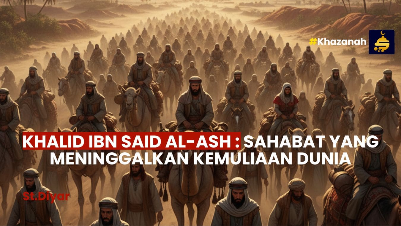 Khalid ibn Said al-Ash : Sahabat yang Meninggalkan Kemuliaan Dunia | Surau.co