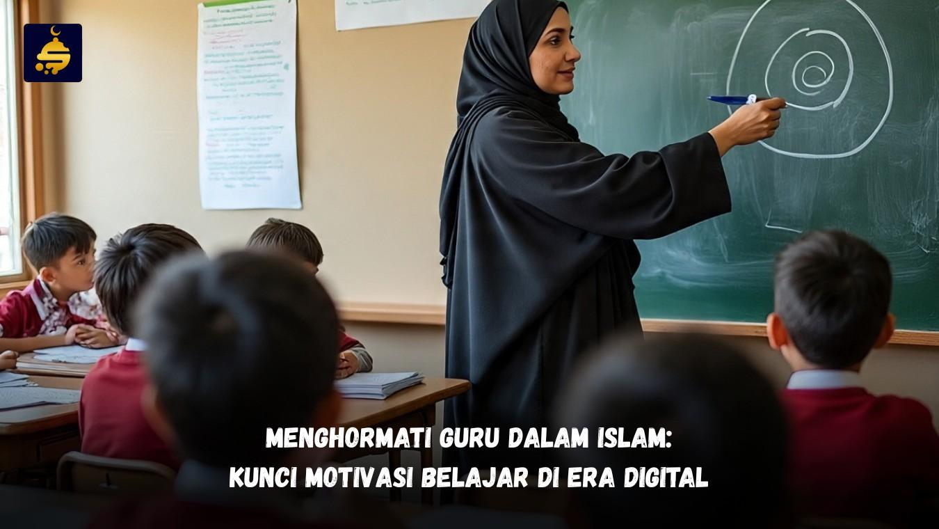 Menghormati Guru dalam Islam: Kunci Motivasi Belajar di Era Digital ...